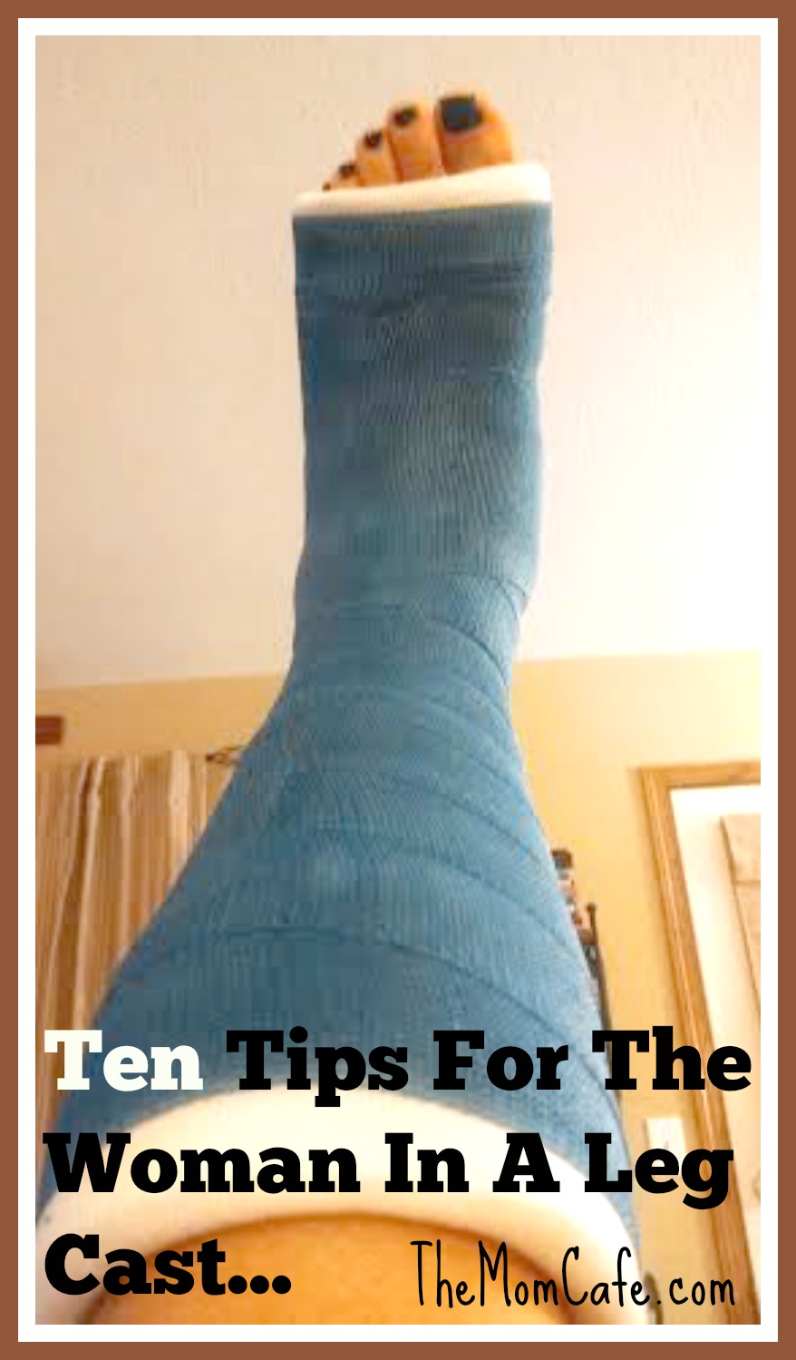 Ten Tips For The Woman In A Leg Cast